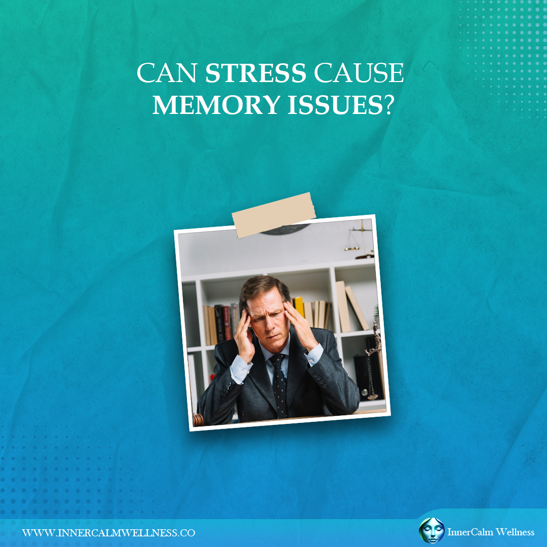 Can Stress Cause Memory Issues? Inner Calm Wellness